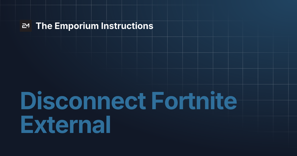 Disconnect Fortnite External | The Emporium Instructions
