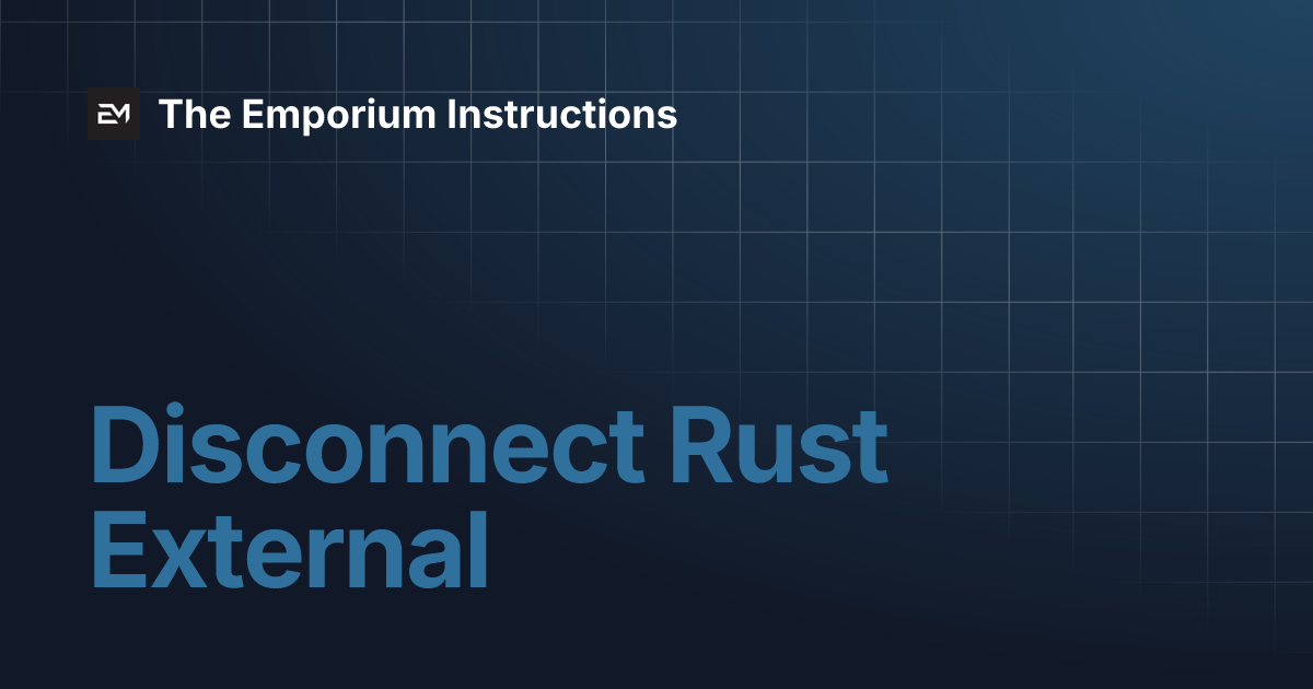 Disconnect Rust External | The Emporium Instructions